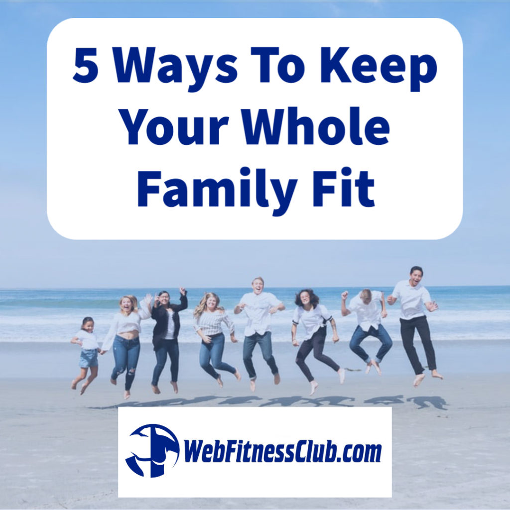 5 Ways To Keep Your Whole Family Fit – WebFitnessClub Blog